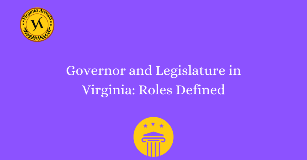 Governor and Legislature in Virginia: Roles Defined - Arrests.org VA