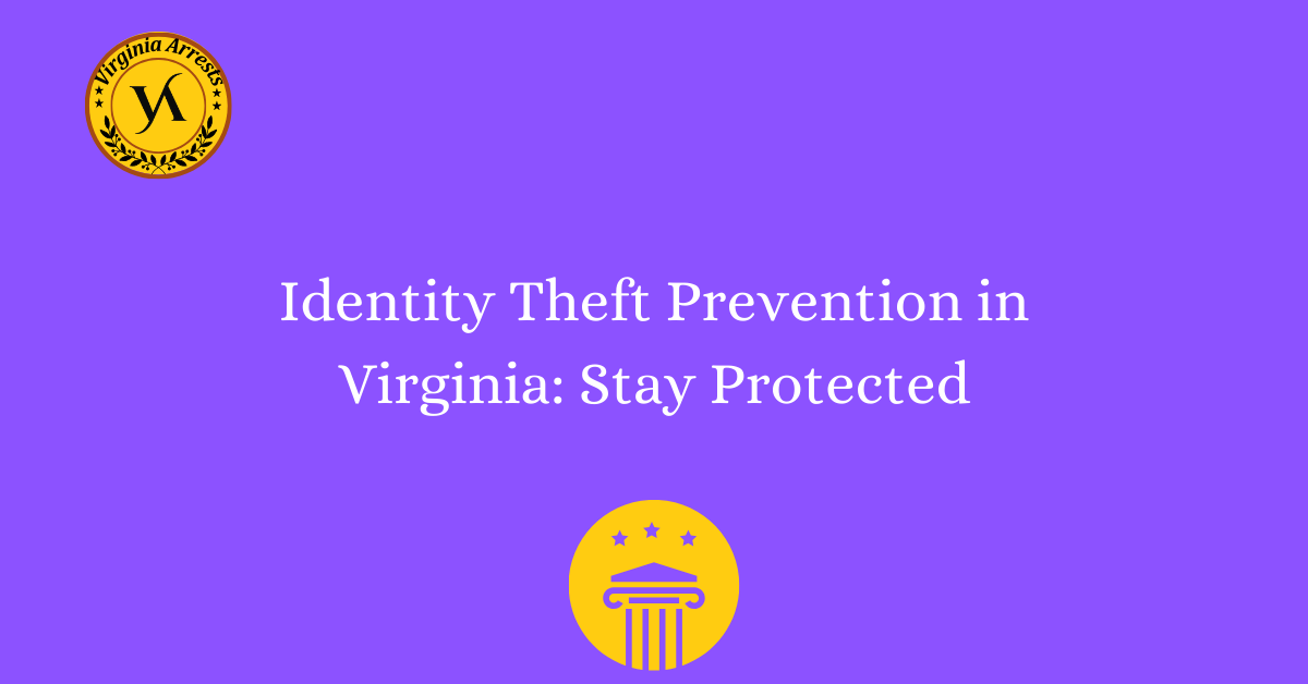 Identity Theft Prevention in Virginia: Stay Protected - Arrests.org VA Identity Theft Prevention in Virginia: Stay Protected - Arrests.org VA
