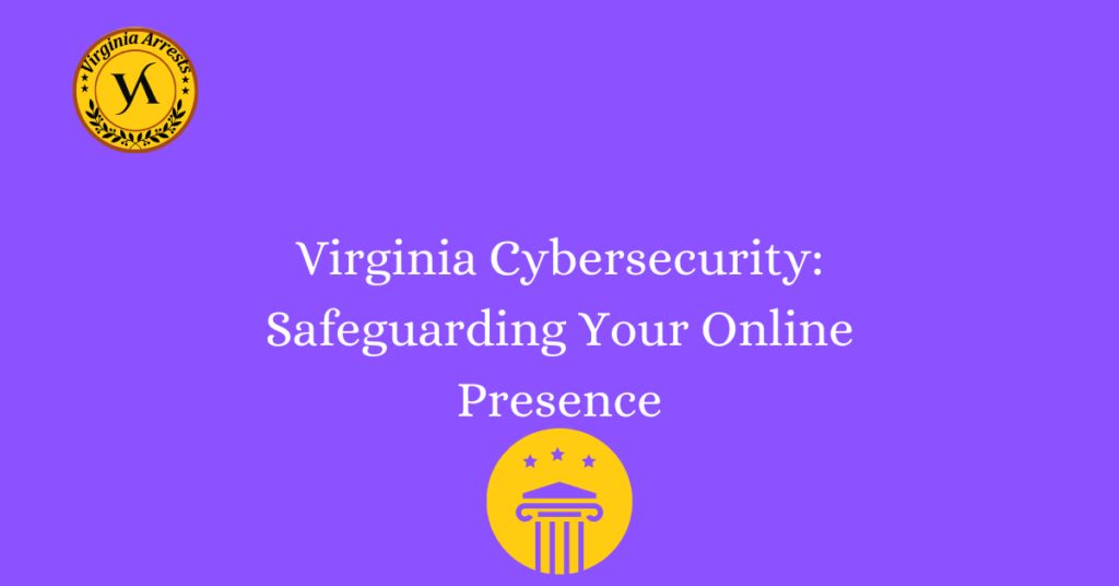 Virginia Cybersecurity: Safeguarding Your Online Presence - Arrests.org VA